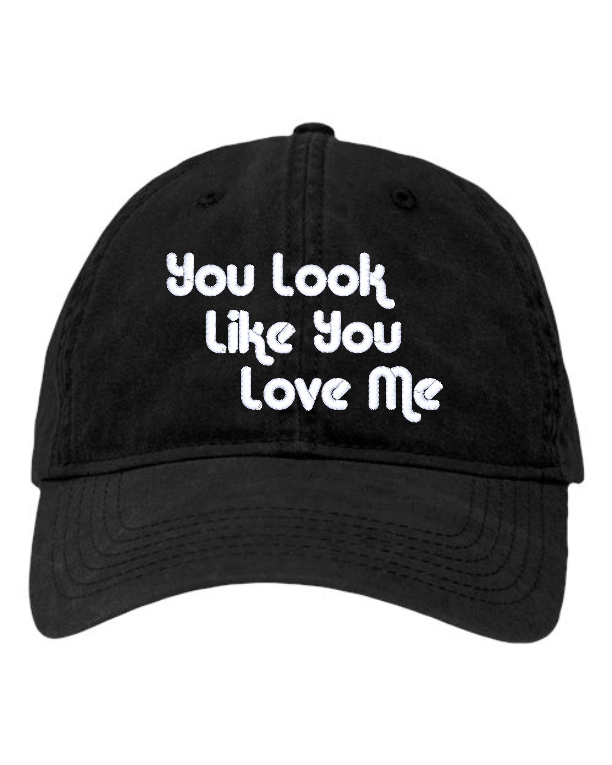 You Look Like You Love Me Embroidered Deluxe Dad Hat